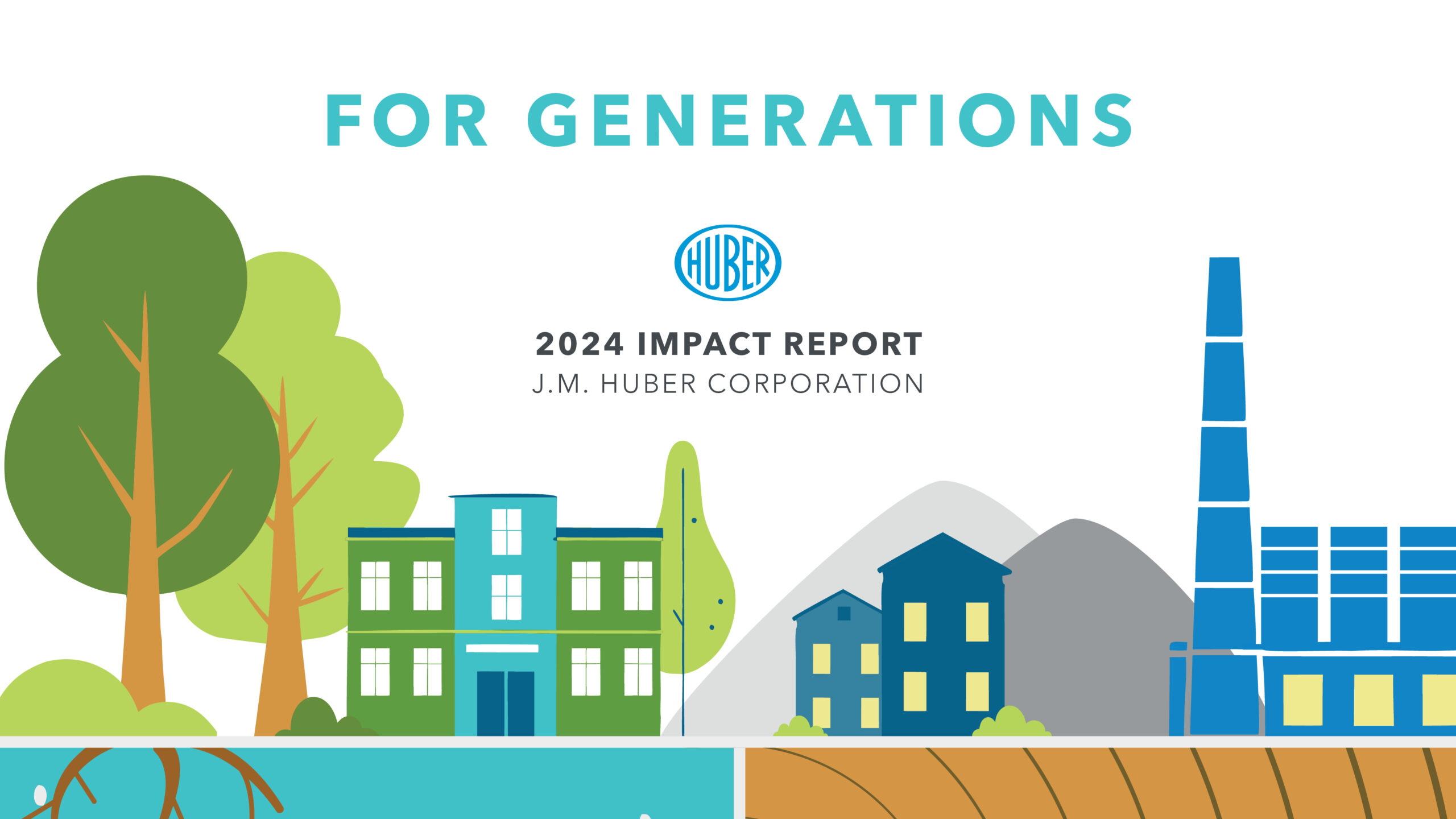 For Generations: Huber’s 2024 Impact Report - J.M. Huber Corporation